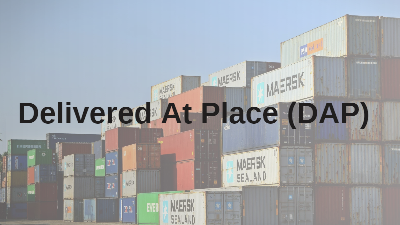 Delivered At Place (DAP) Explained: Pros & Cons, Sellers & Buyers ...